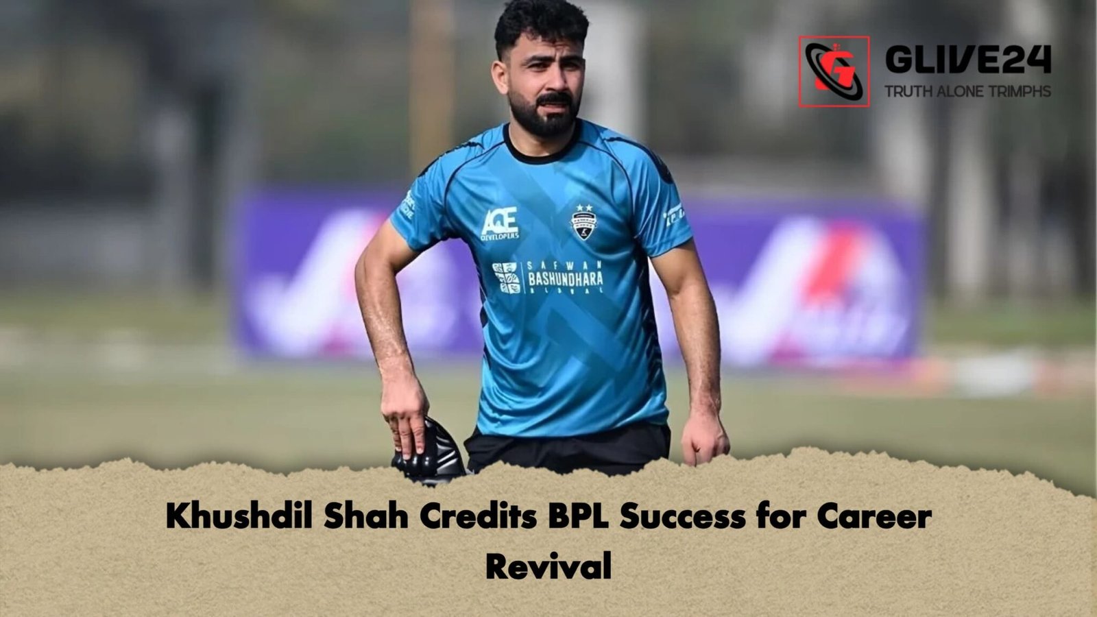 Khushdil Shah Credits BPL Success For Career Revival - GLive24.com | Truth Alone Triumphs