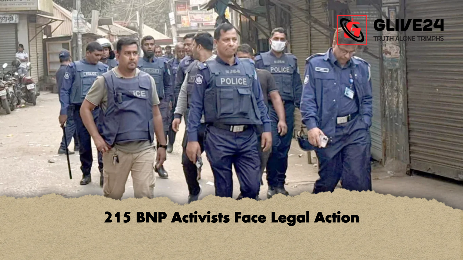 215 BNP Activists Face Legal Action - GLive24.com | Truth Alone Triumphs