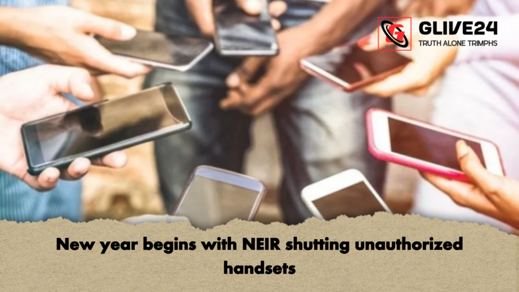 New Year Begins With NEIR Shutting Unauthorized Handsets - GLive24.com ...