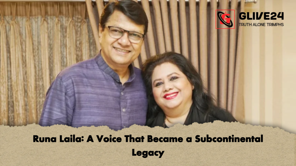Runa Laila: A Voice That Became A Subcontinental Legacy - GLive24.com ...