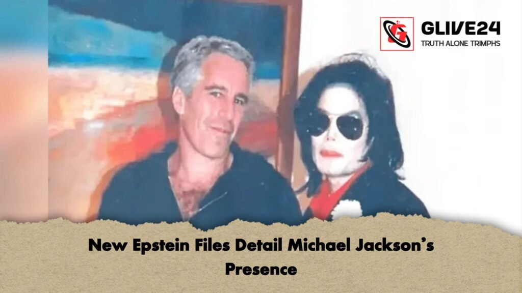 New Epstein Files Detail Michael Jackson's Presence - GLive24.com ...